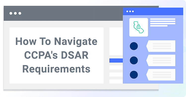CCPA’s DSAR Requirements: How To Navigate in 6 Simple Steps